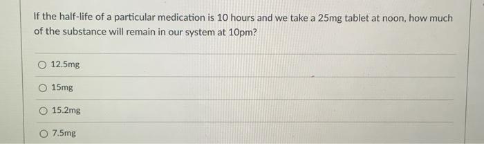 Solved If the half-life of a particular medication is 10 | Chegg.com