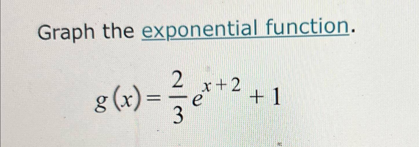 Solved Graph the exponential function.g(x)=23ex+2+1 | Chegg.com