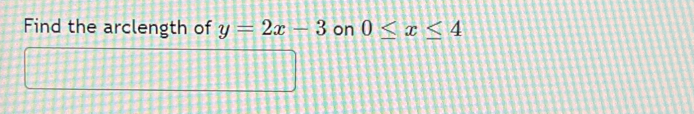 Solved Find the arclength of y=2x-3 ﻿on 0≤x≤4 | Chegg.com