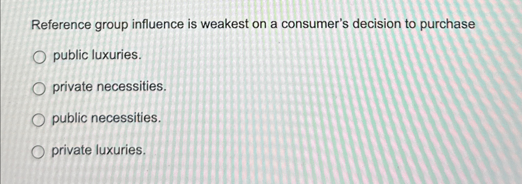 Solved Reference group influence is weakest on a consumer's | Chegg.com