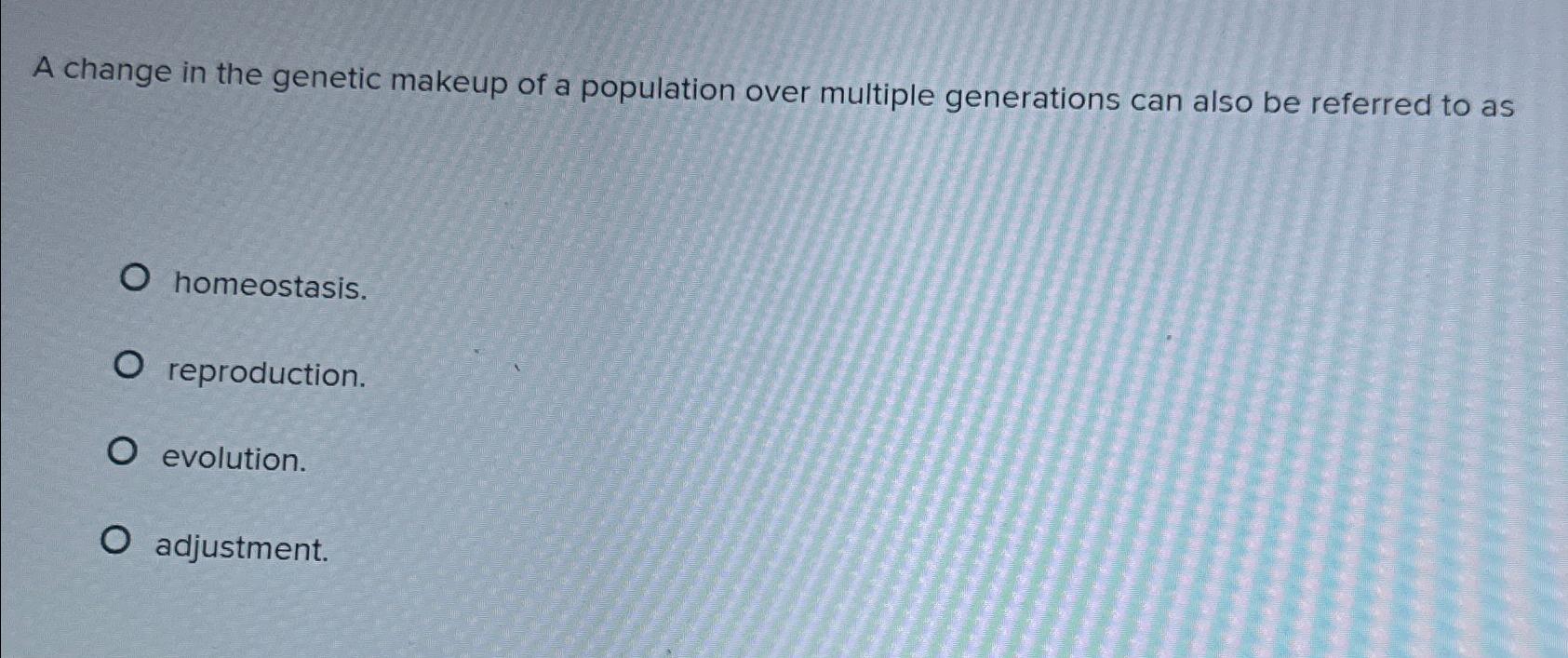 Solved A change in the genetic makeup of a population over | Chegg.com