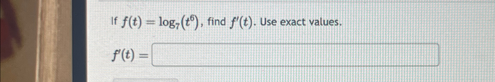 Solved If f(t)=log7(t6), ﻿find f'(t). ﻿Use exact | Chegg.com