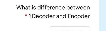 Solved What is difference between * ?Decoder and Encoder | Chegg.com