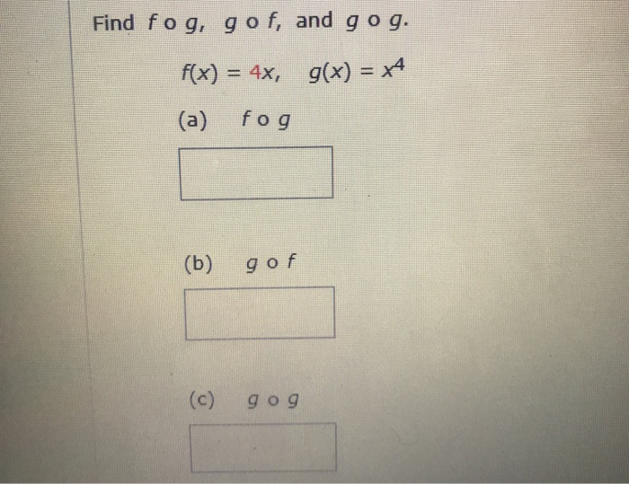 Solved Find fog, gof, and gog. f(x) = 4x, g(x) = x4 (a) fog | Chegg.com