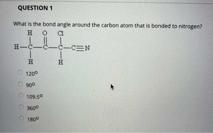 Solved QUESTION 1 What is the bond angle around the carbon | Chegg.com