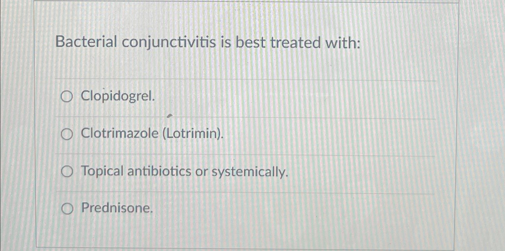 Solved Bacterial conjunctivitis is best treated | Chegg.com