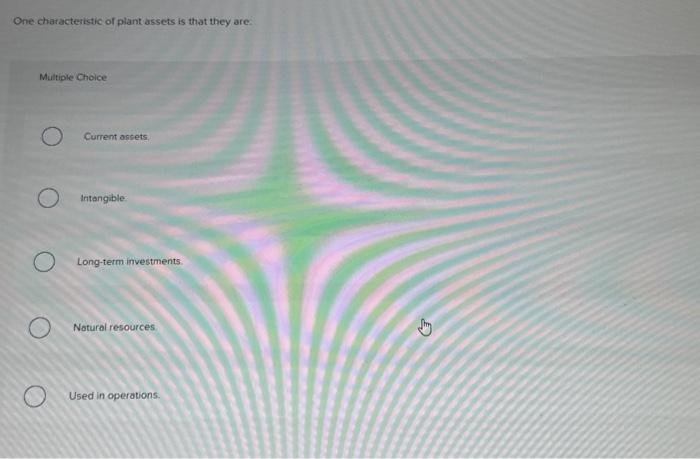 One characteristic of plant assets is that they are: | Chegg.com