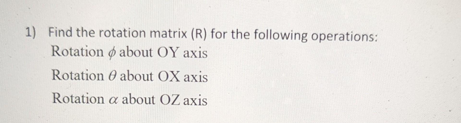 Solved 1) Find the rotation matrix (R) for the following | Chegg.com