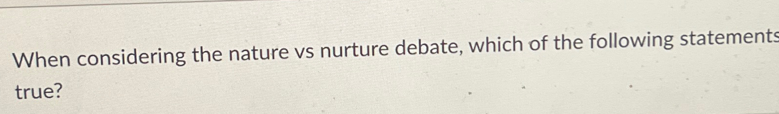 When considering the nature vs nurture debate, which | Chegg.com