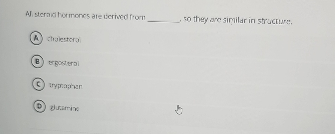 Solved All steroid hormones are derived from q, ﻿so they are | Chegg.com