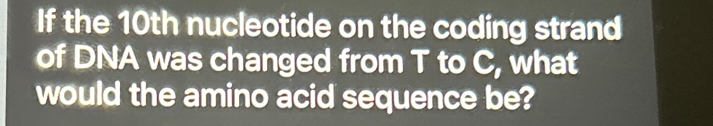 Solved If the 10th nucleotide on the coding strand of DNA | Chegg.com