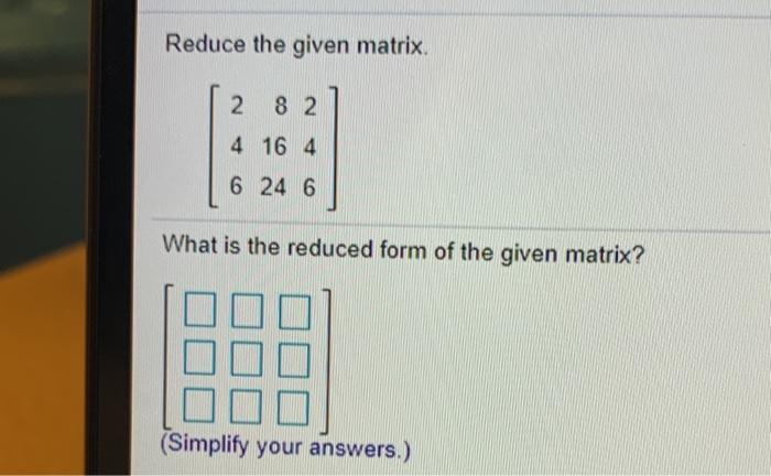 Solved Determine whether the matrix is reduced or not | Chegg.com