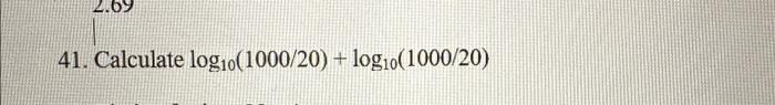 Solved 2.69 41. Calculate log10(1000/20) + logio(1000/20) | Chegg.com