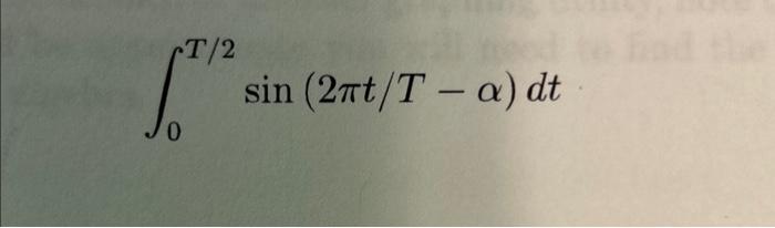 Solved ∫0T/2sin(2πt/T−α)dt | Chegg.com