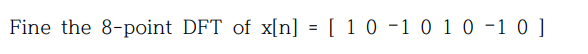 Solved Find the 8-point DFT of x[n]=[10-1010-10] | Chegg.com