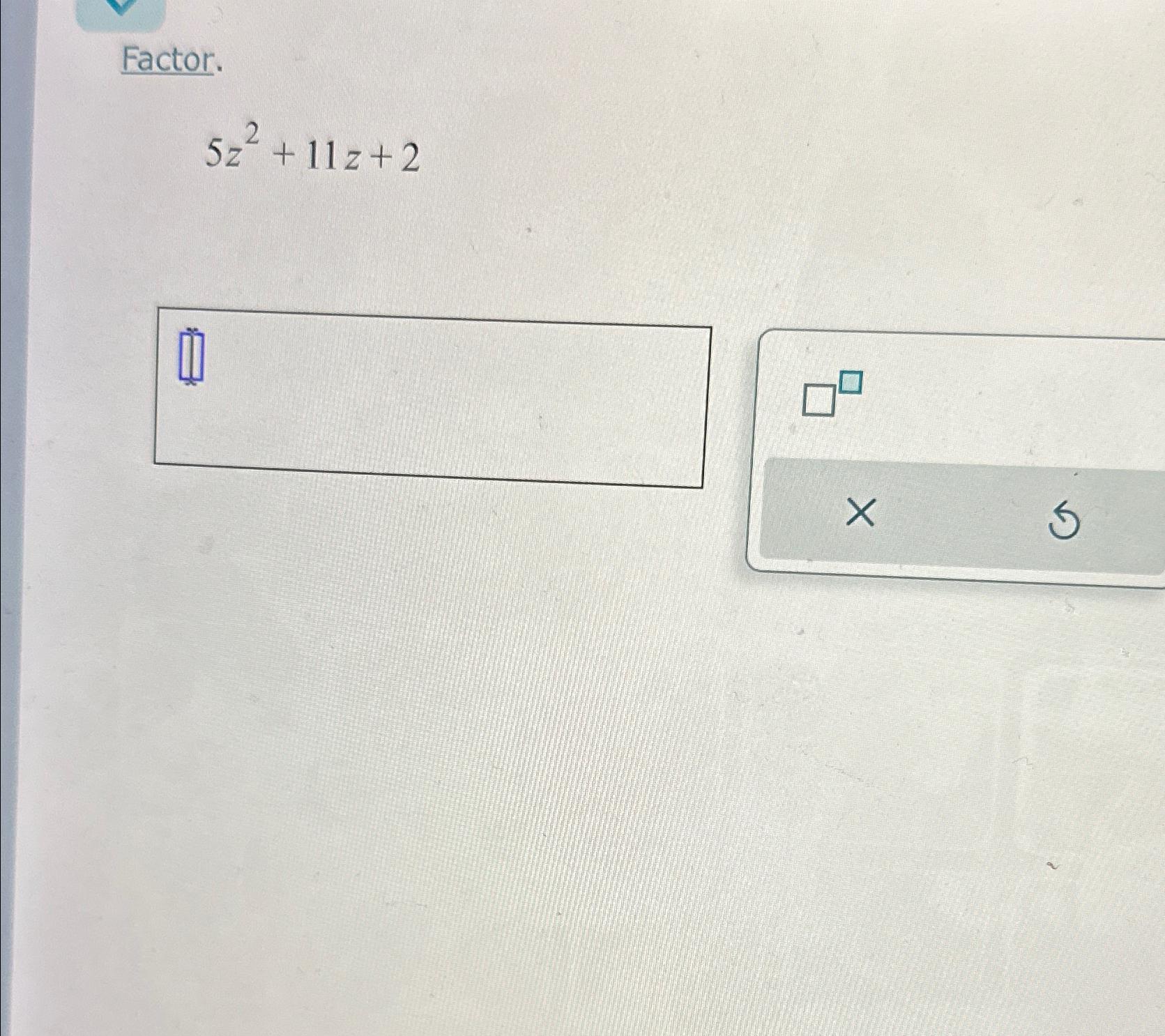 Solved Factor.5z2+11z+2 | Chegg.com