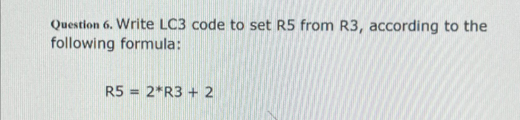 Solved Question 6. ﻿Write LC3 ﻿code to set R5 ﻿from R3, | Chegg.com
