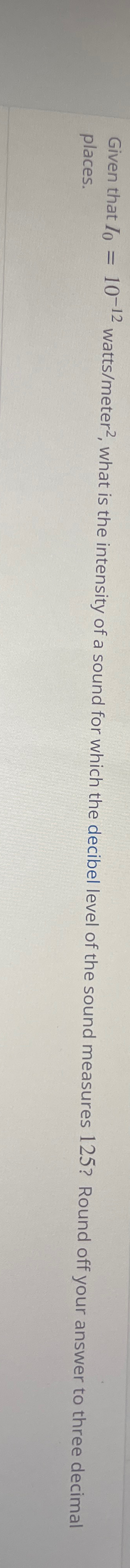 Solved Given that I0=10-12 ﻿watts/meter ?2, ﻿what is the | Chegg.com