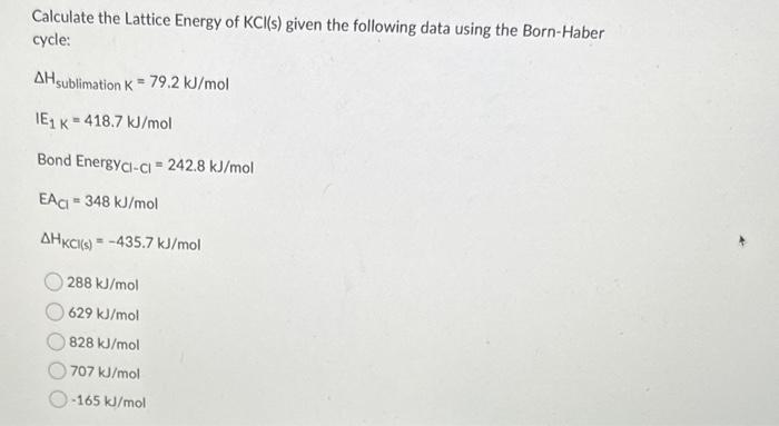 Solved Calculate the Lattice Energy of KCl(s) given the | Chegg.com