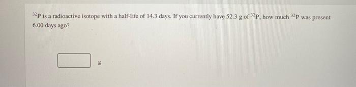 Solved 32P is a radioactive isotope with a half-life of 14.3 | Chegg.com
