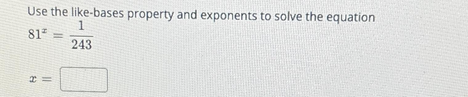 Solved Use the like-bases property and exponents to solve | Chegg.com