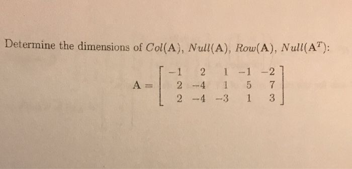 Solved Determine the dimensions of Col(A), Null(A), Row(A), | Chegg.com