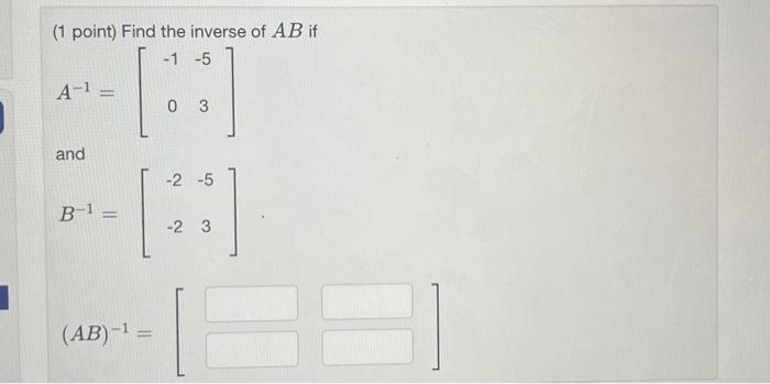 Solved (1 point) Find the inverse of AB if A−1=[−10−53] and | Chegg.com