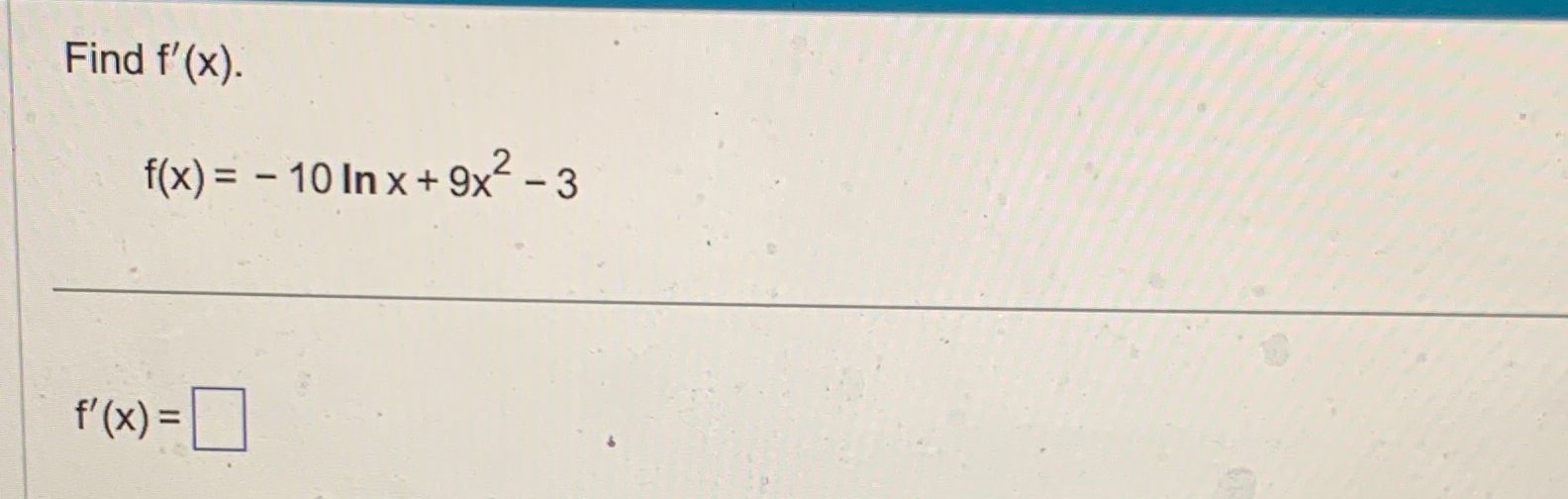 Solved Find f'(x).f(x)=-10lnx+9x2-3f'(x)= | Chegg.com