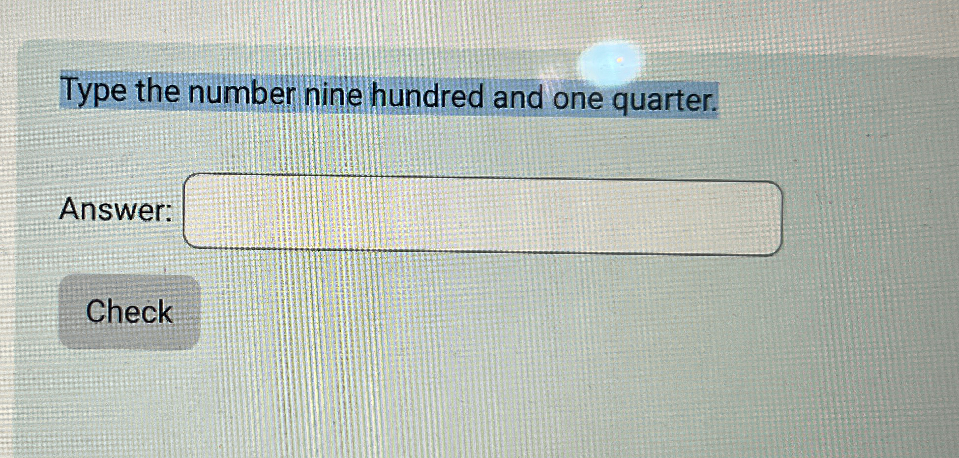 Solved Type the number nine hundred and one quarter.Answer: | Chegg.com