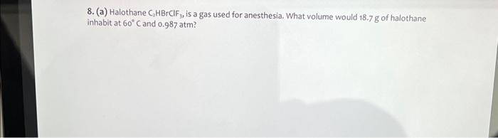 Solved 8. (a) Halothane C2HBrClF3, is a gas used for | Chegg.com