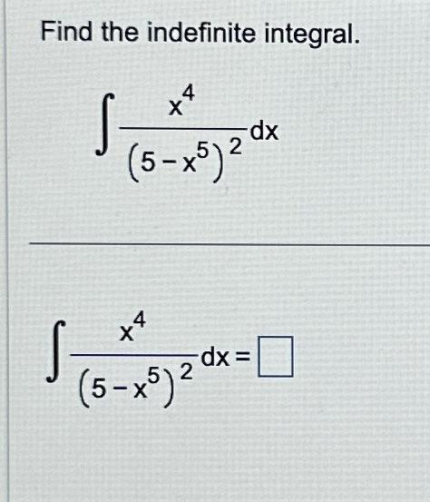 Solved Find the indefinite integral. ∫(5−x5)2x4dx | Chegg.com