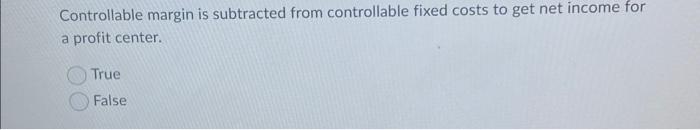 Solved Controllable margin is subtracted from controllable | Chegg.com