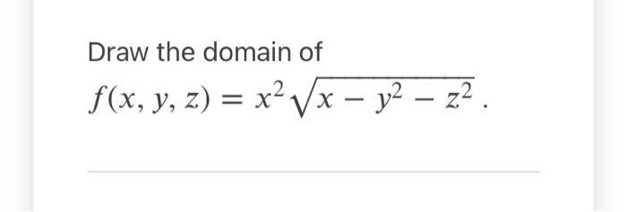 Solved Draw the domain of f(x,y,z)=x2x−y2−z2 | Chegg.com
