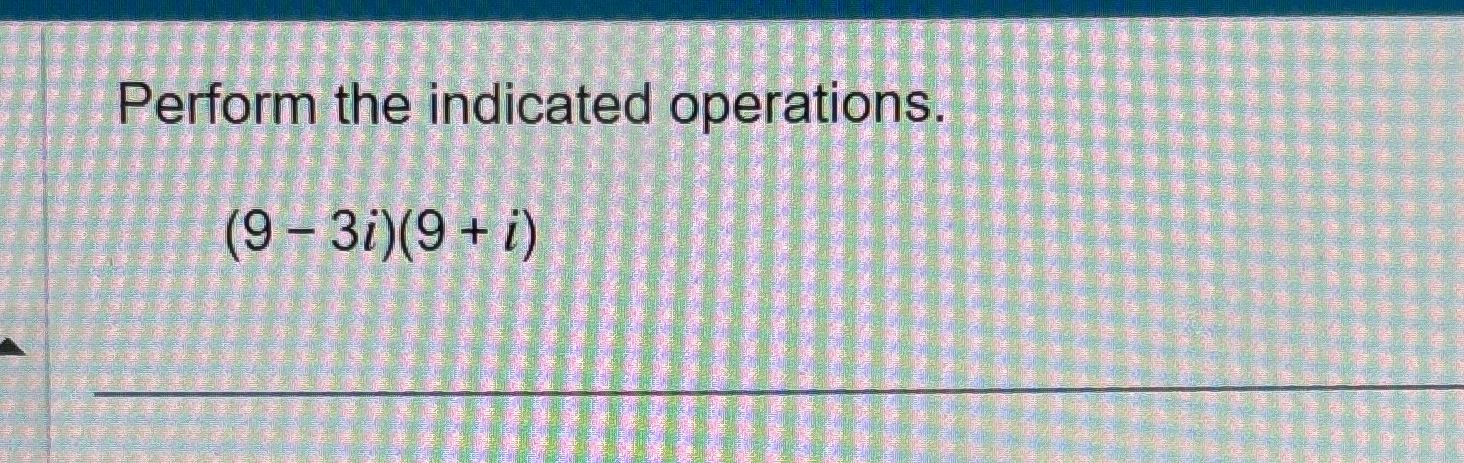 Solved Perform the indicated operations.(9-3i)(9+i) | Chegg.com