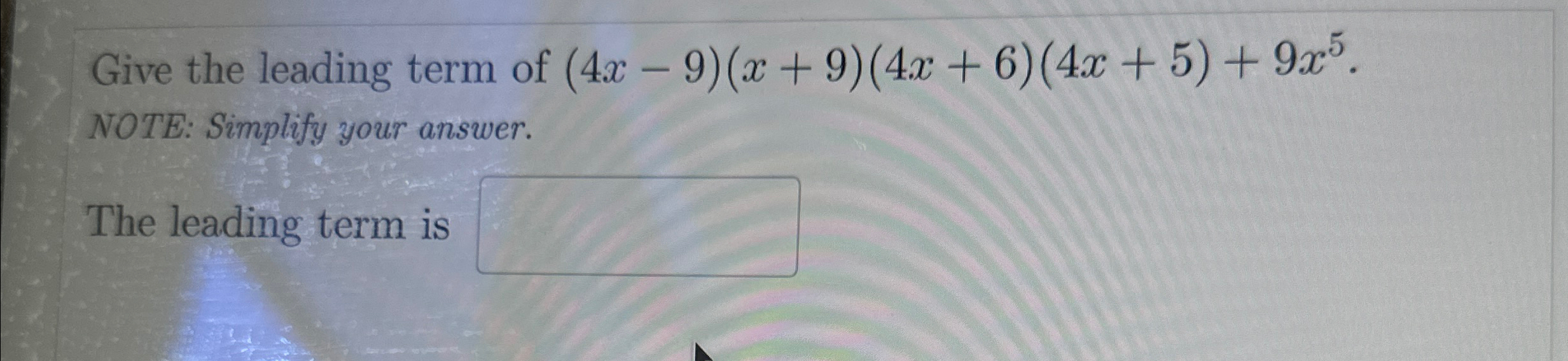Solved Give the leading term of (4x-9)(x+9)(4x+6)(4x+5)+9x5 | Chegg.com