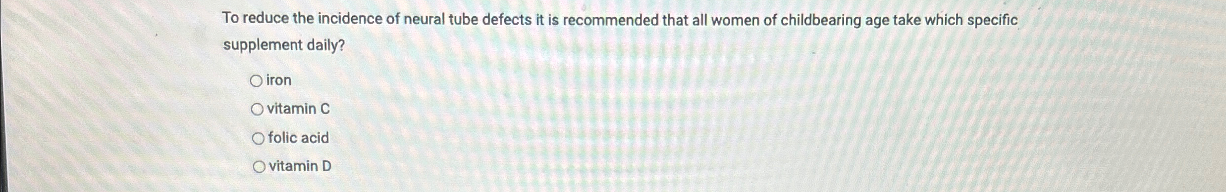 Solved To reduce the incidence of neural tube defects it is | Chegg.com