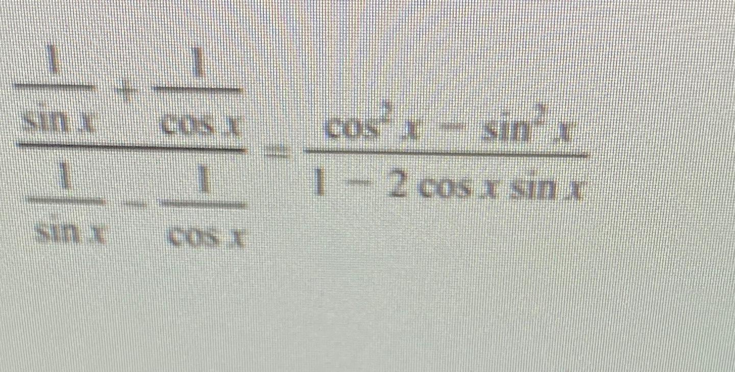 Solved 1sinx+1cosx1sinx-1cosx=cos2x-sin2x1-2cosxsinx | Chegg.com