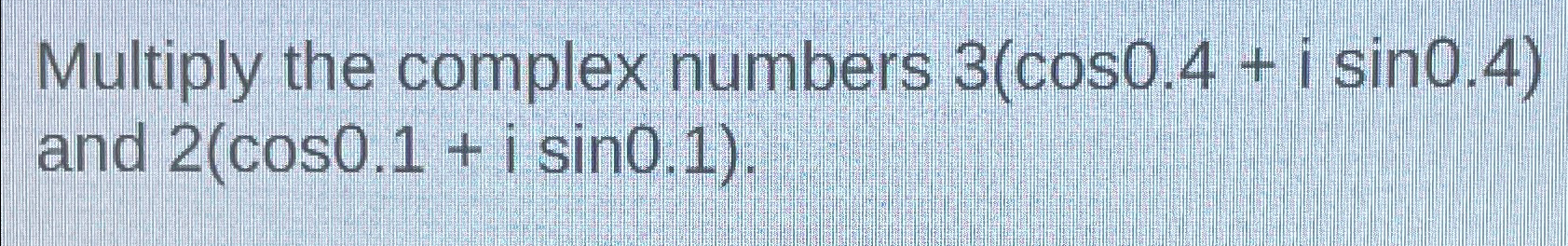 Solved Multiply the complex numbers 3(cos0.4+isin0.4) ﻿and | Chegg.com