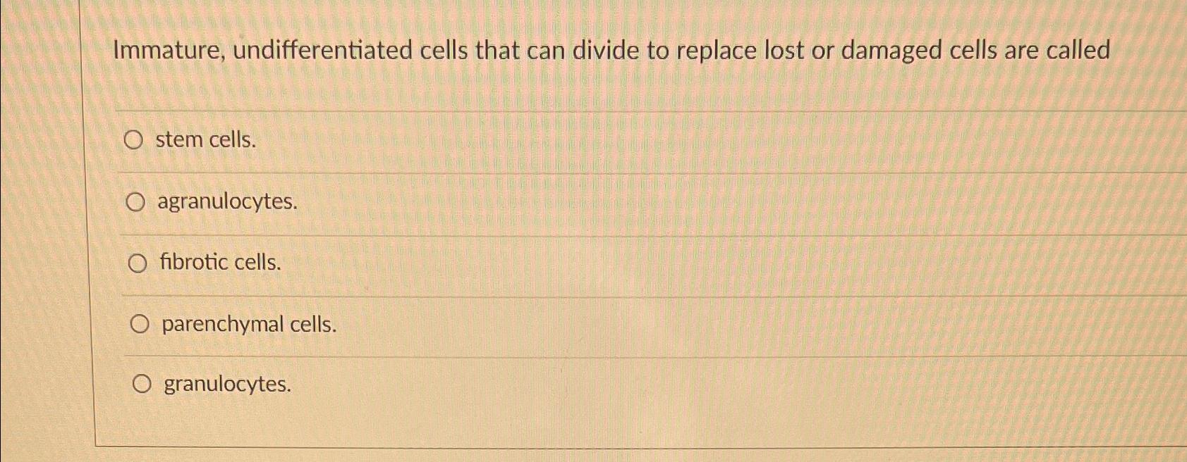 Solved Immature, undifferentiated cells that can divide to | Chegg.com