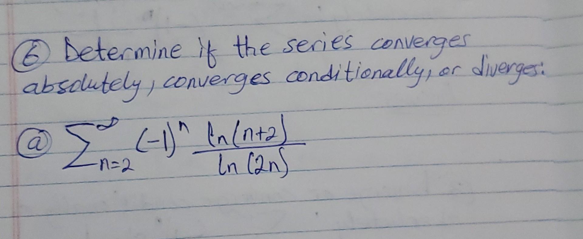Solved (6) Determine if the series converges absolutely, | Chegg.com