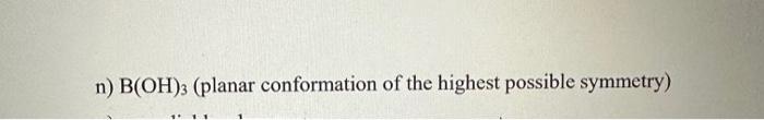 Solved n) B(OH)3 (planar conformation of the highest | Chegg.com