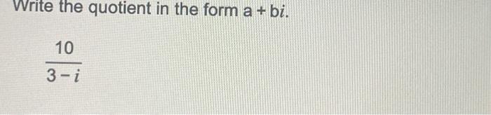Solved Write the quotient in the form a + bi. 10 3-i | Chegg.com