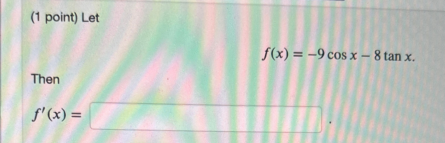 Solved (1 ﻿point) ﻿Letf(x)=-9cosx-8tanxThenf'(x)= | Chegg.com