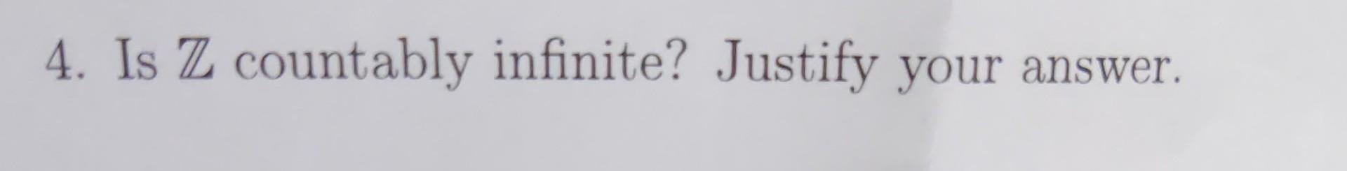 Solved 4. Is Z countably infinite? Justify your answer. | Chegg.com