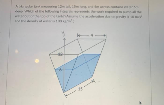 Solved A triangular tank measuring 12m tall, 15m long, and | Chegg.com