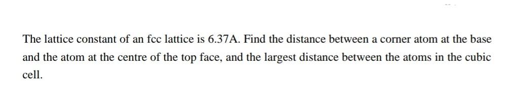 Solved The lattice constant of an fcc lattice is 6.37A. Find | Chegg.com