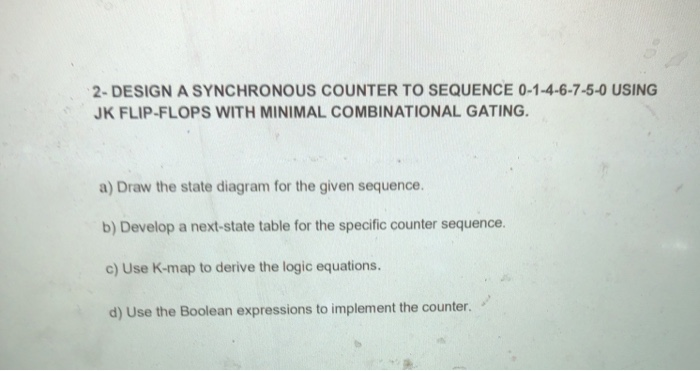 Solved 2. DESIGN A SYNCHRONOUS COUNTER TO SEQUENCE | Chegg.com