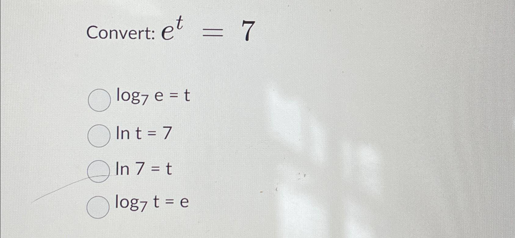 Solved Convert: et=7log7e=tlnt=7ln7=tlog7t=e | Chegg.com