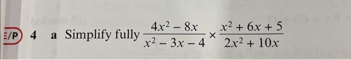 Solved E/P 4 a Simplify fully 4x² - 8x x²-3x - 4 X x² + 6x + | Chegg.com