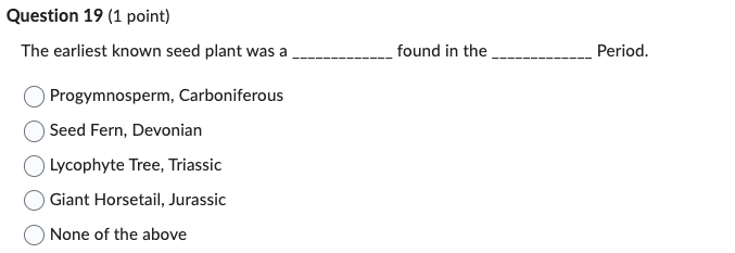 Solved Question 19 (1 ﻿point)The earliest known seed plant | Chegg.com